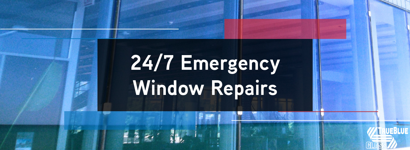 24/7 Emergency Window Repairs - True Blue Windows and Doors